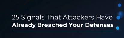 25 Signals That Attackers Have Already Breached Your Defenses